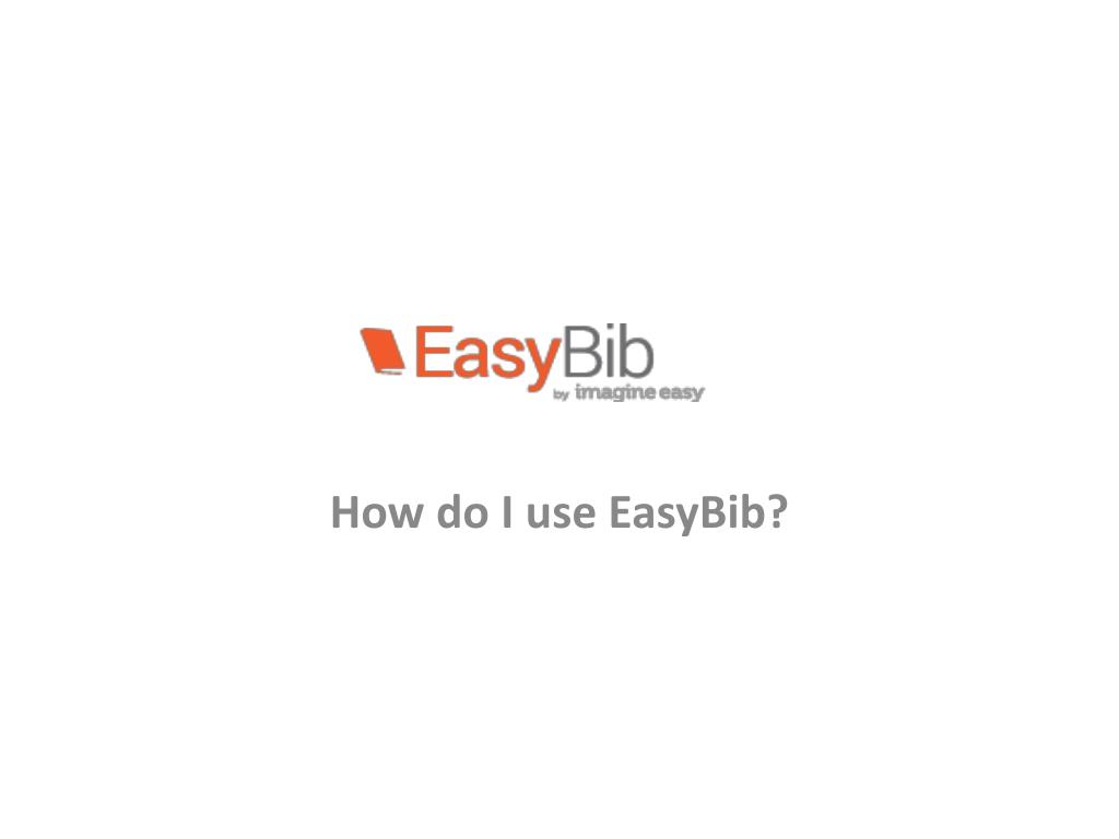 PPT - How do I use EasyBib ? PowerPoint Presentation, free download - ID:6937772