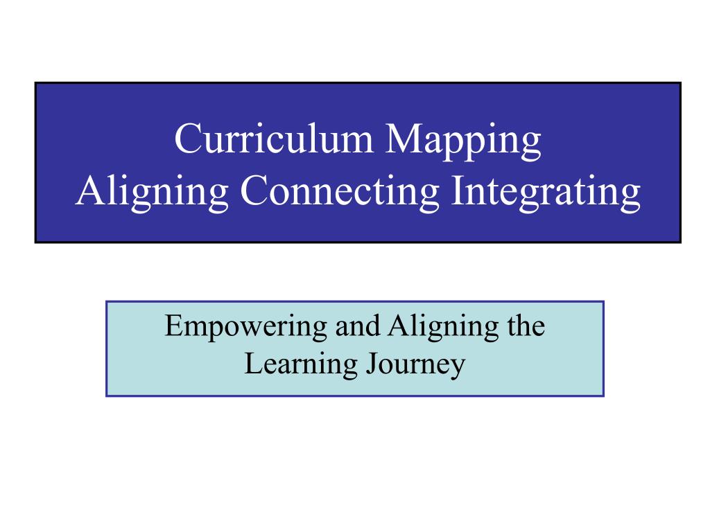 PPT - Curriculum Mapping Aligning Connecting Integrating PowerPoint ...