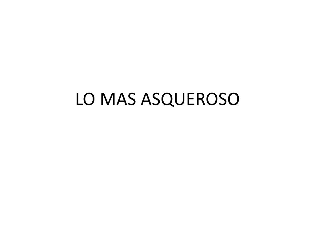 PPT - LO MAS ASQUEROSO PowerPoint Presentation, free download - ID:6942101