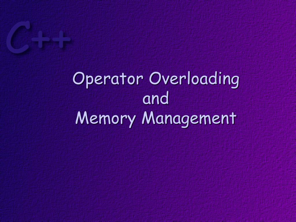 PPT - Operator Overloading and Memory Management PowerPoint ...