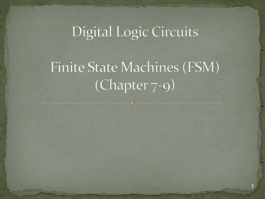 PPT - Digital Logic Circuits Finite State Machines (FSM) (Chapter 7-9 ...