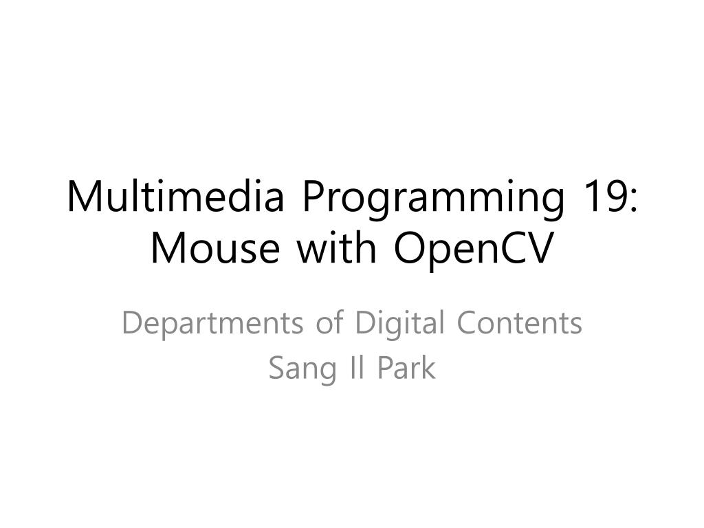 PPT - Multimedia Programming 19: Mouse with OpenCV PowerPoint ...