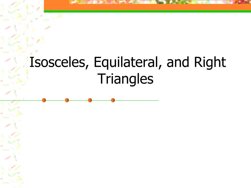 PPT - Isosceles, Equilateral, and Right Triangles PowerPoint ...