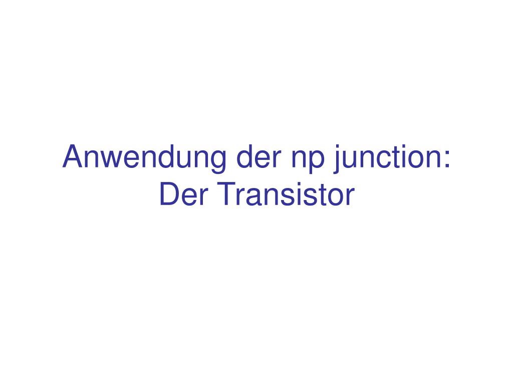 PPT - Anwendung der np junction: Der Transistor PowerPoint Presentation ...