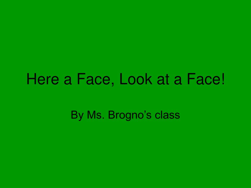 PPT - Here a Face, Look at a Face! PowerPoint Presentation, free ...