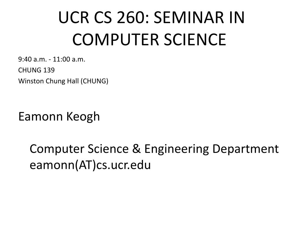 PPT - UCR CS 260: SEMINAR IN COMPUTER SCIENCE PowerPoint Presentation ...