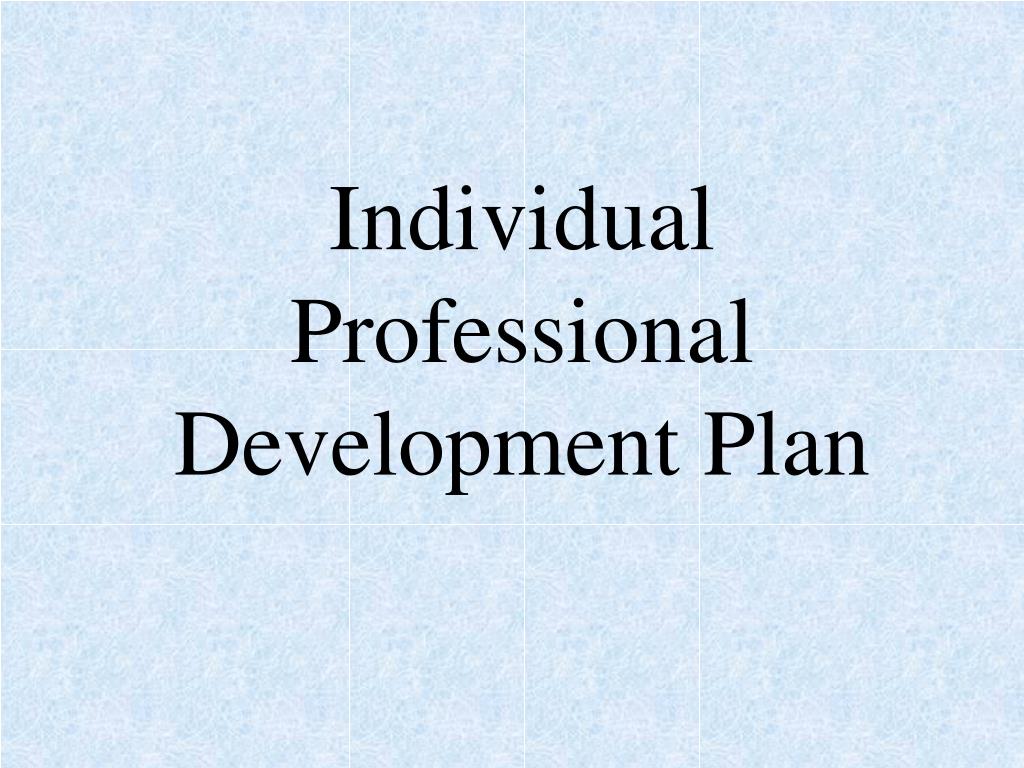 PPT - Individual Professional Development Plan PowerPoint Presentation ...
