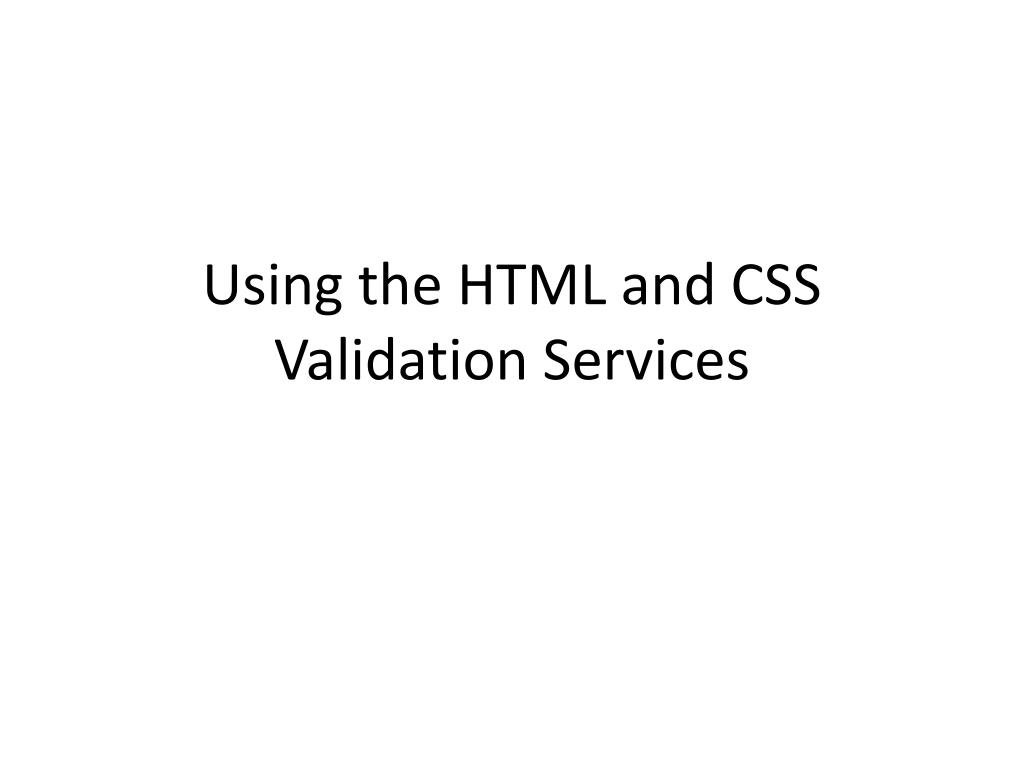 PPT - Using the HTML and CSS Validation Services PowerPoint Presentation - ID:6987990