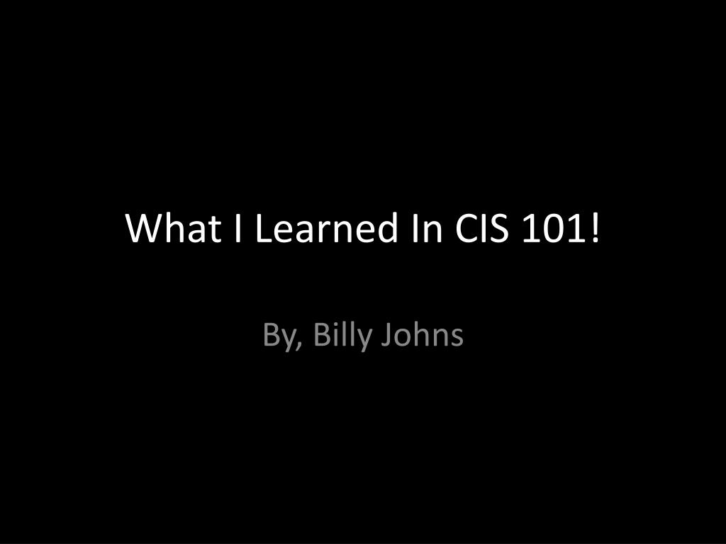 PPT - What I Learned In CIS 101! PowerPoint Presentation, free download ...