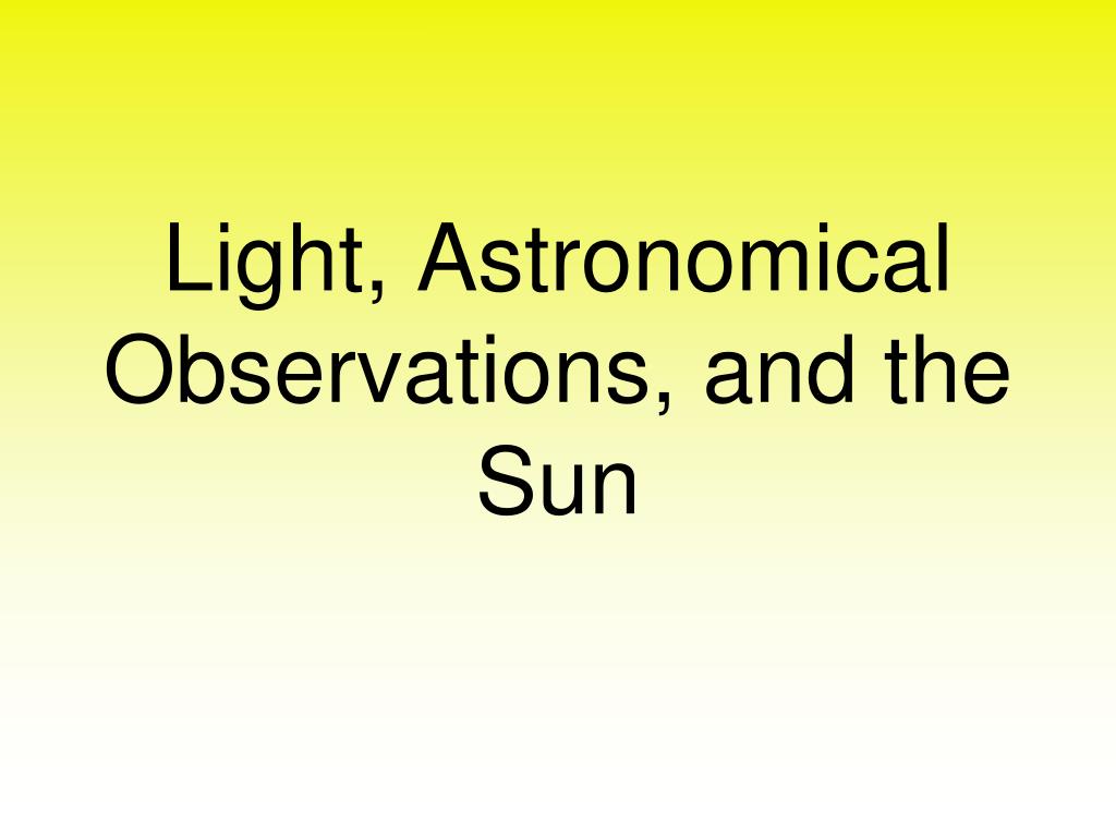 PPT - Light, Astronomical Observations, and the Sun PowerPoint ...
