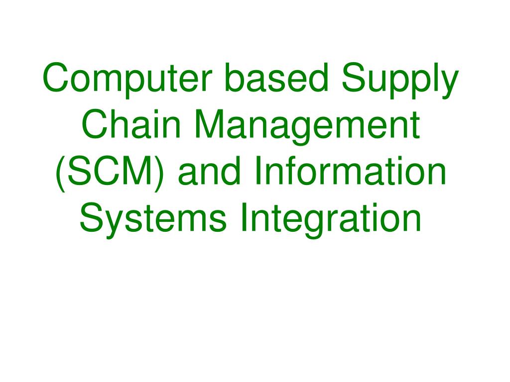 PPT - Computer based Supply Chain Management (SCM) and Information ...