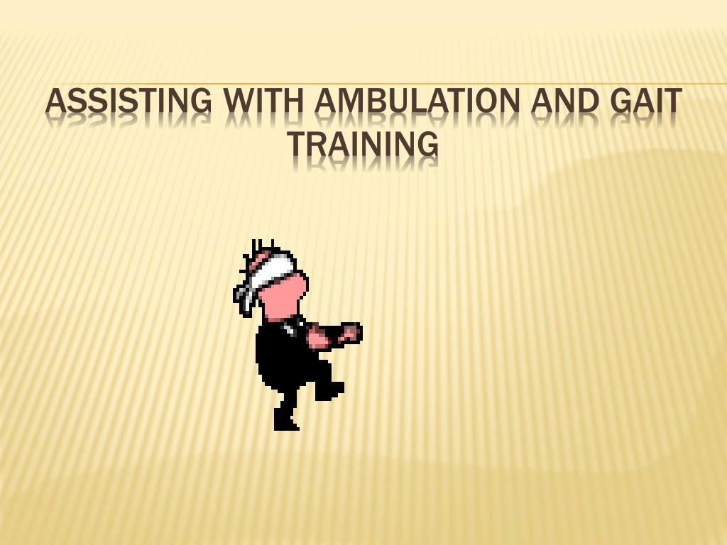 PPT - ASSISTING WITH AMBULATION AND GAIT TRAINING PowerPoint ...