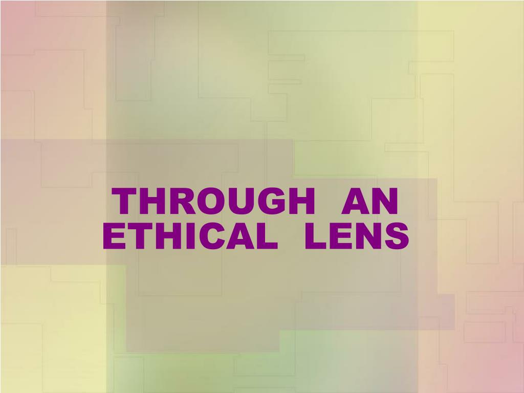 PPT - THROUGH AN ETHICAL LENS PowerPoint Presentation, free download ...