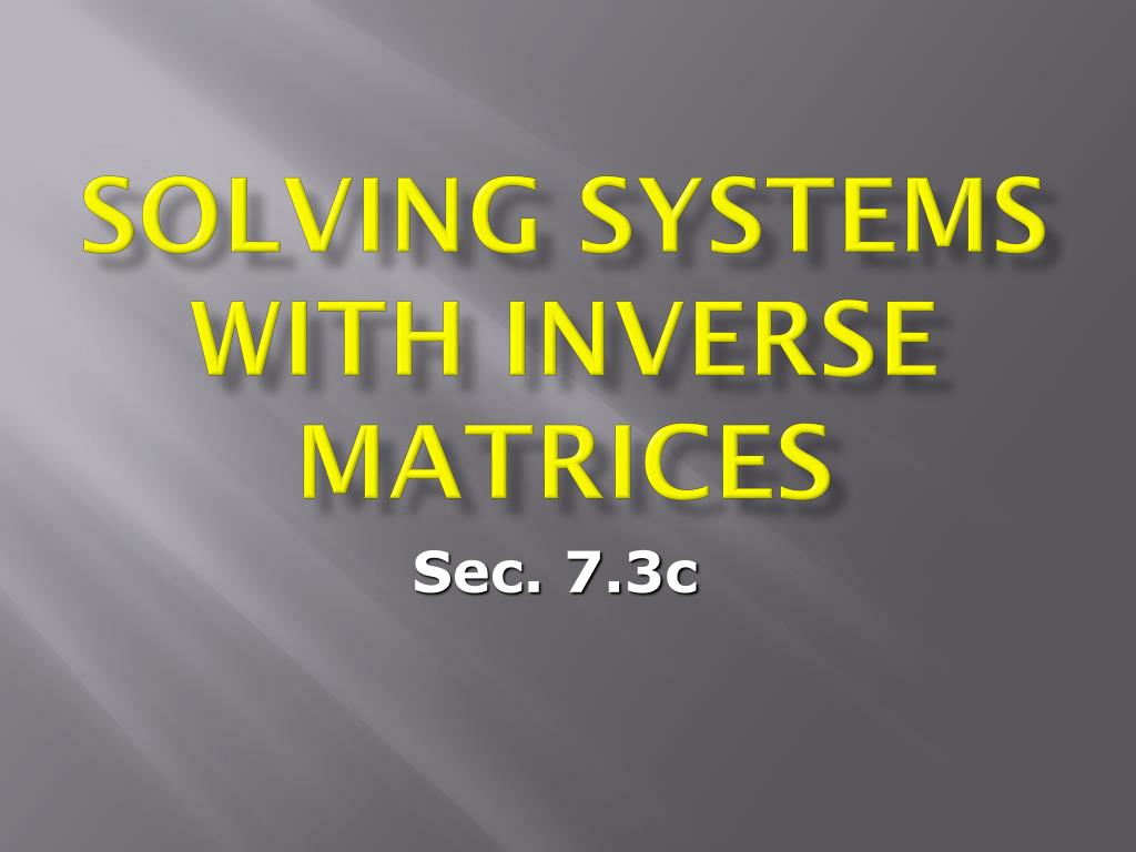 PPT - Solving Systems with Inverse Matrices PowerPoint Presentation ...