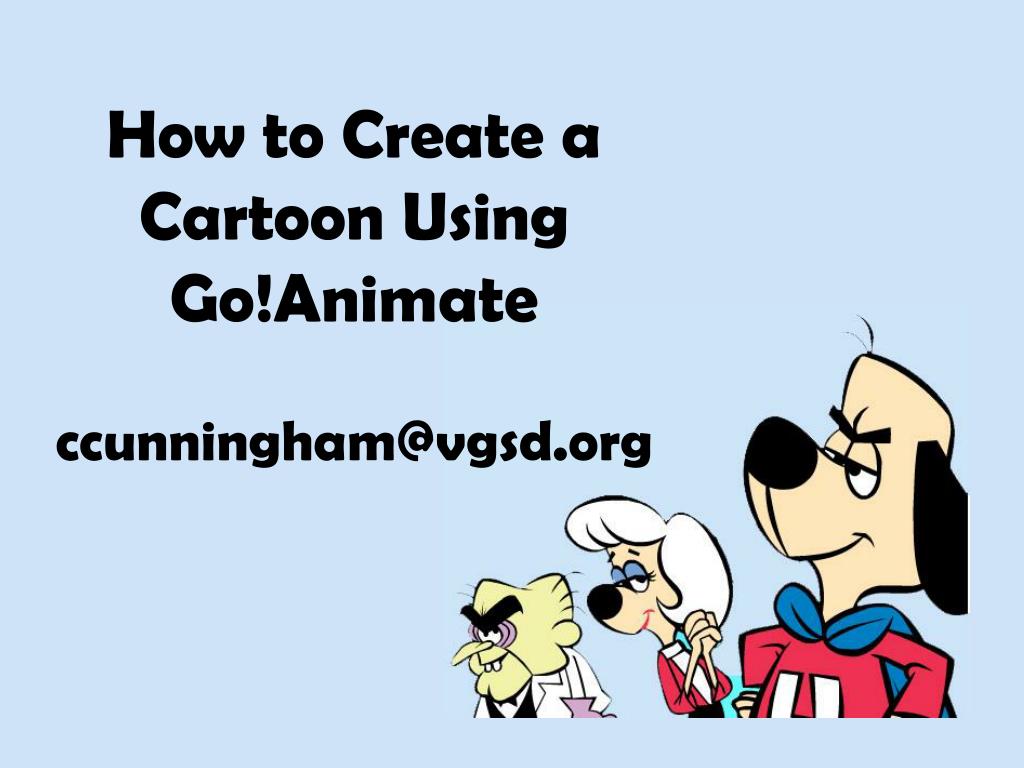 PPT - How to Create a Cartoon Using Go!Animate ccunningham@vgsd ...