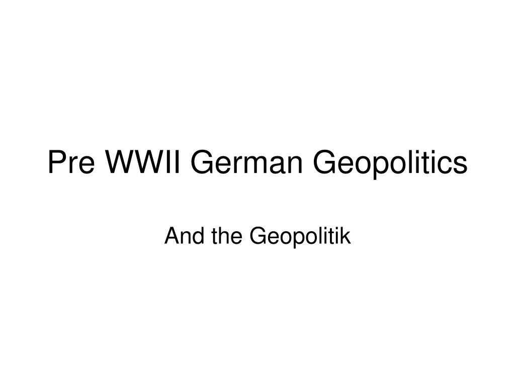 PPT - Pre WWII German Geopolitics PowerPoint Presentation, free ...