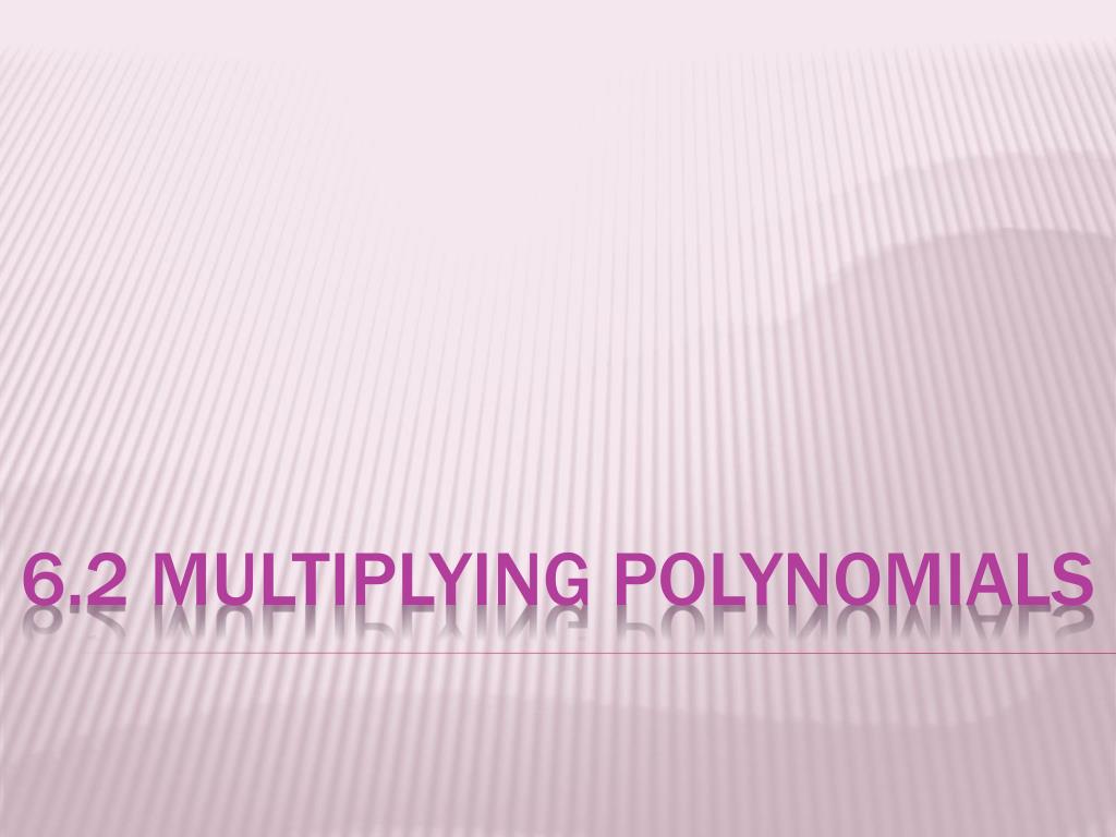 PPT - 6.2 Multiplying polynomials PowerPoint Presentation, free ...