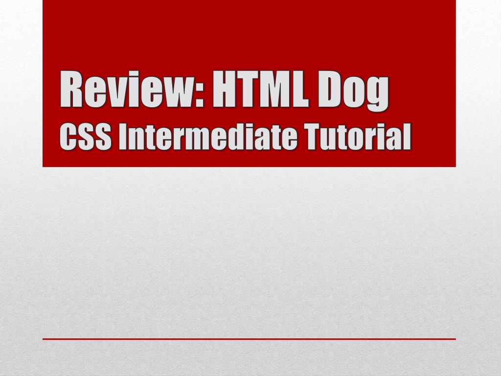 PPT - Review: HTML Dog CSS Intermediate Tutorial PowerPoint ...