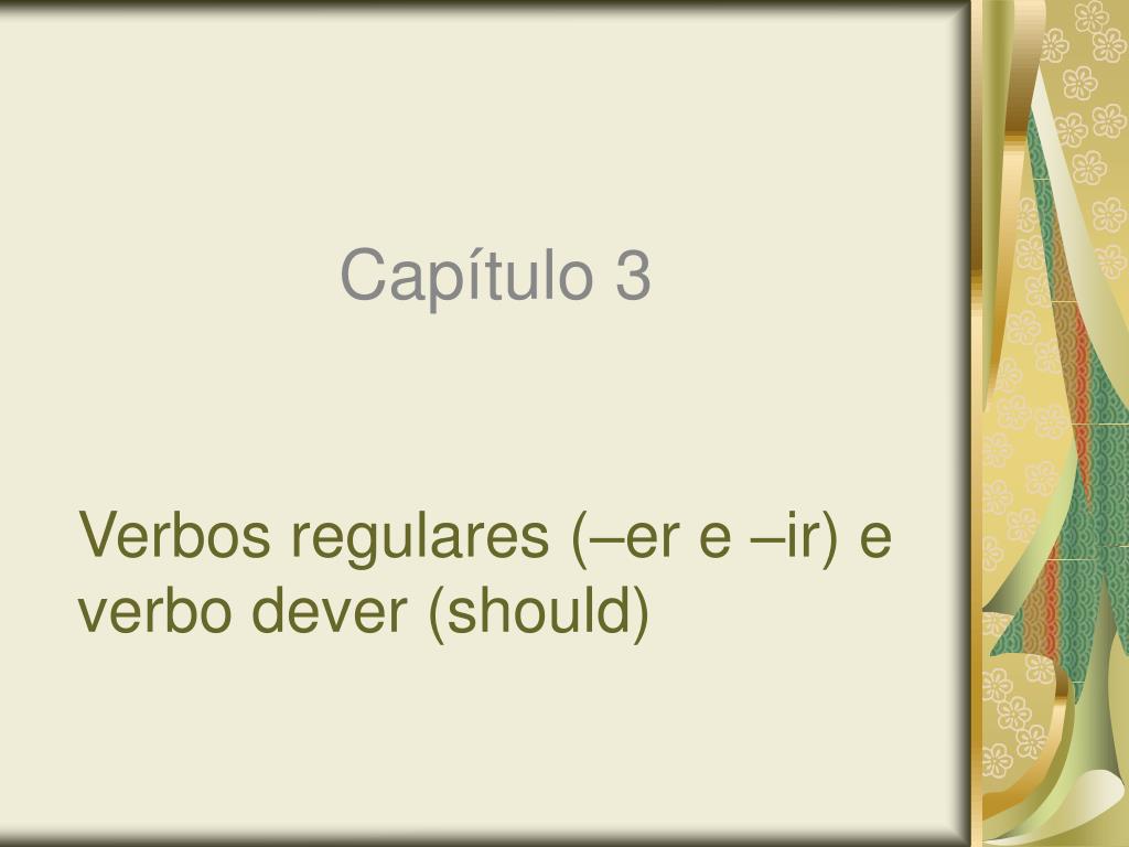 PPT - Verbos regulares (–er e –ir) e verbo dever (should) PowerPoint ...