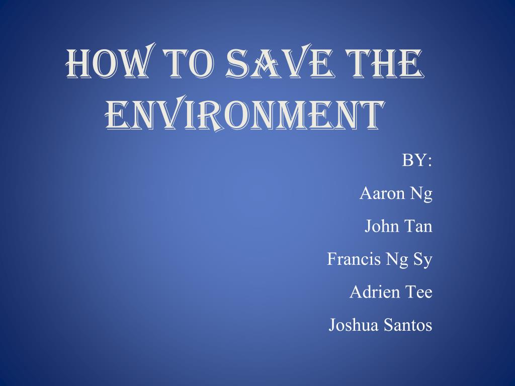 PPT - How to save the ENVIRONMENT PowerPoint Presentation, free ...