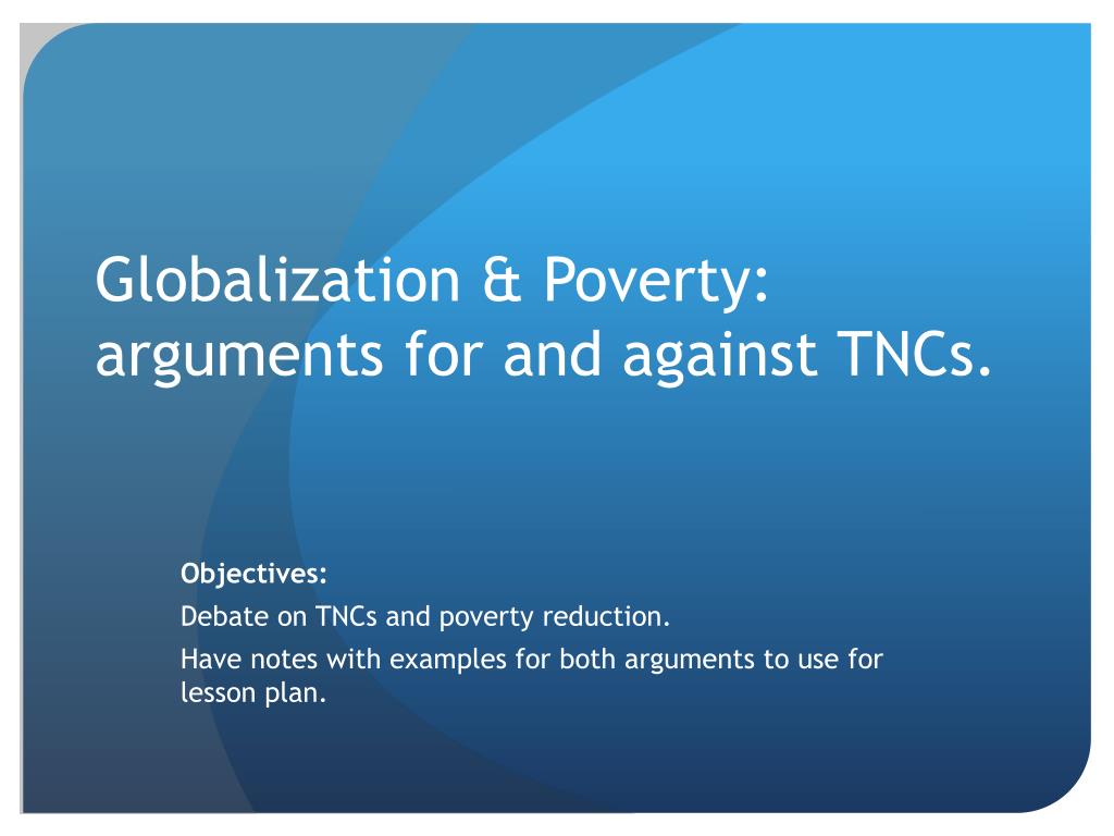 PPT - Globalization & Poverty: arguments for and against TNCs ...
