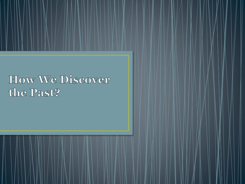 PPT - How We Discover the Past? PowerPoint Presentation, free download ...