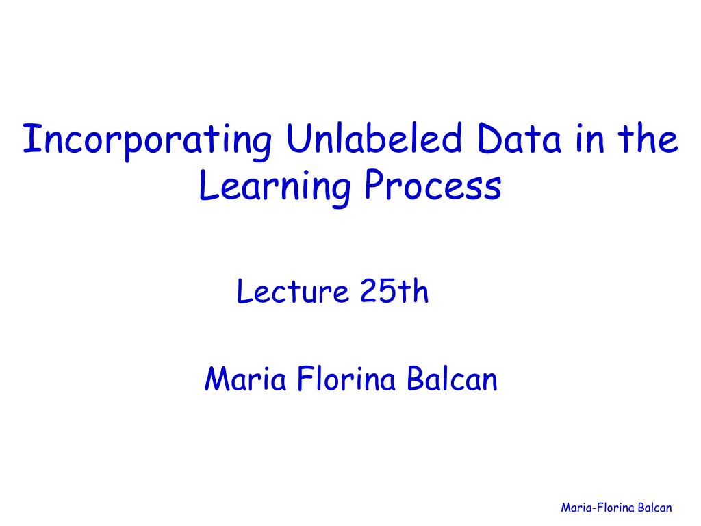 PPT - Incorporating Unlabeled Data in the Learning Process PowerPoint ...