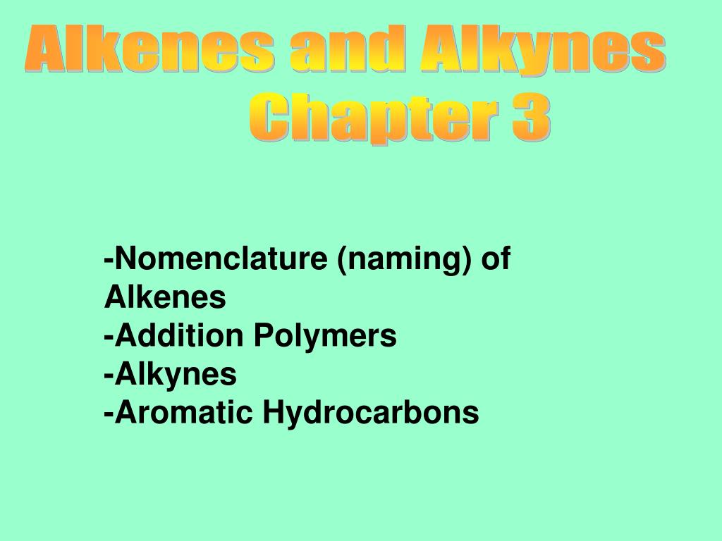 PPT - -Nomenclature (naming) of Alkenes -Addition Polymers -Alkynes ...
