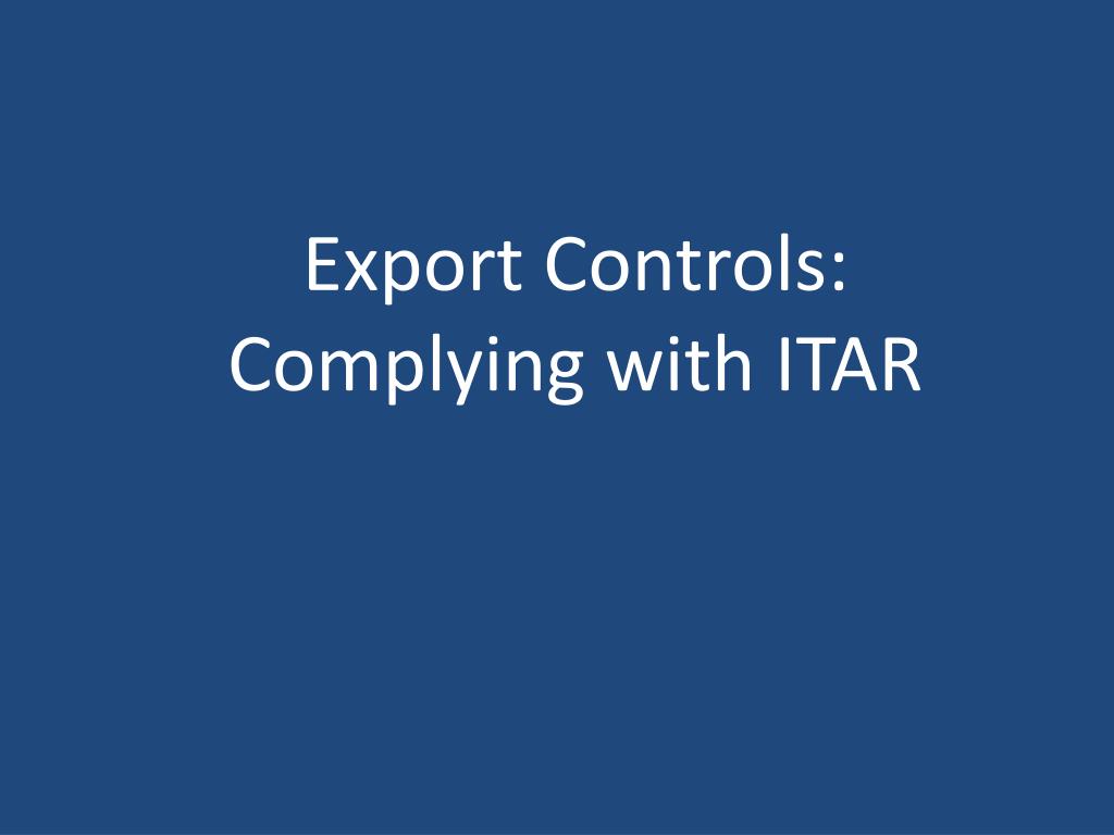 PPT - Export Controls: Complying with ITAR PowerPoint Presentation ...