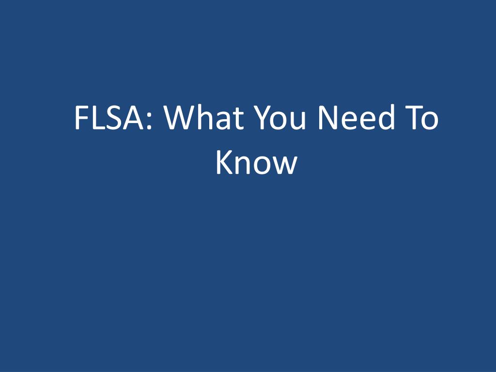 PPT - FLSA: What You Need To Know PowerPoint Presentation, free ...